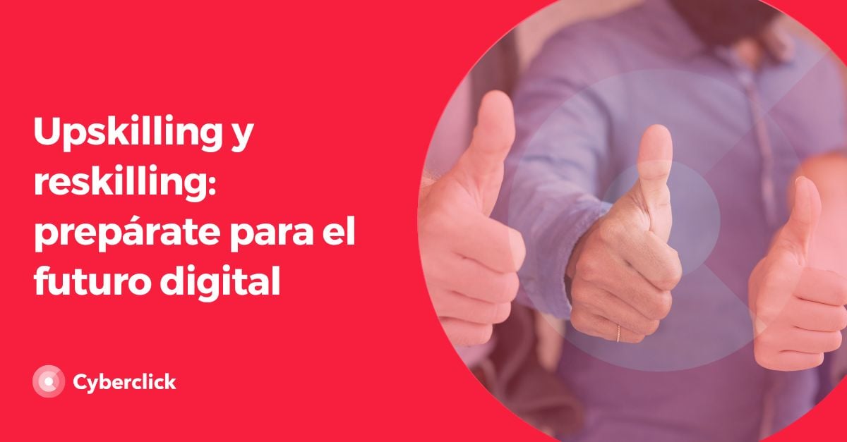 Upskilling y reskilling: prepárate para el futuro digital